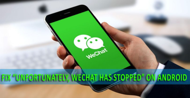 7 Methods To Fix “Unfortunately, WeChat Has Stopped” On Android