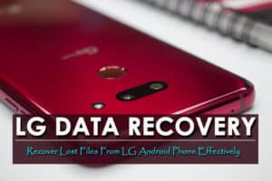 LG Phone Data Recovery- Ultimate Guide To Recover Lost Files