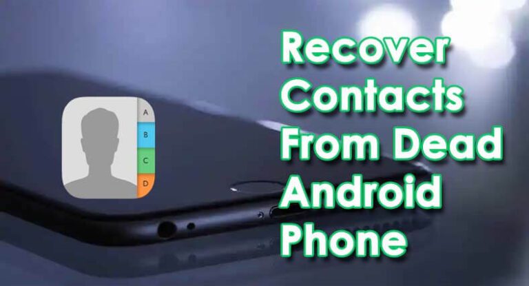 [4 Ways] How To Recover Contacts From Dead Android Phone