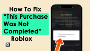[11 Fixes] Roblox “This Purchase Was Not Completed” Error